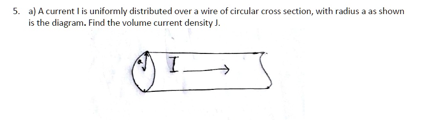 5. a) A current I is uniformly distributed over a wire of circular cross section, with radius a ...