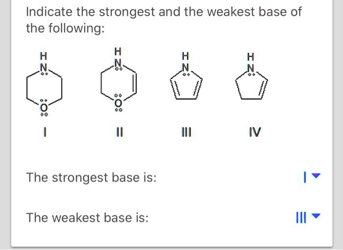 SOLVED: Indicate the strongest and the weakest base of the following: The strongest base is: The ...