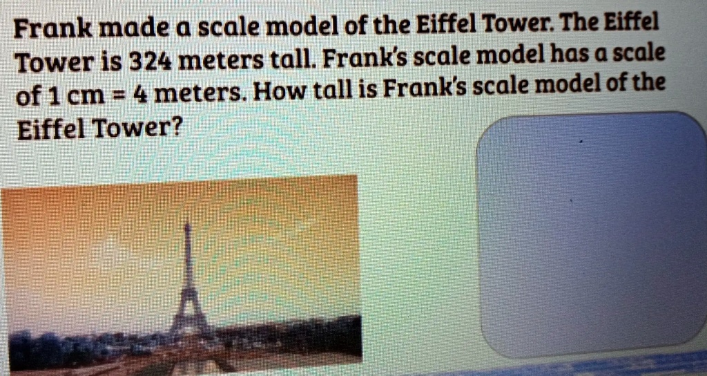 SOLVED: Frank made a scale model of the Eiffel Tower: The Eiffel Tower ...
