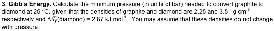 3 gibbs energy calculate the minimum pressure in units of bar needed to convert graphite to ...