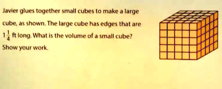 SOLVED: Javier glues together small cubes to make 4 large cubes. It is shown that the large cube ...
