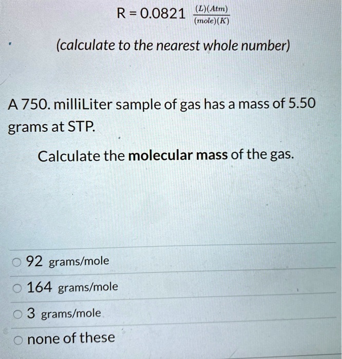 SOLVED: R =0.0821 (L)( Atm) (mole)( K) (calculate to the nearest whole ...