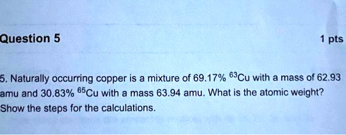 question 5 pts 5 naturally occurring copper is a mixture of 6917 63cu ...