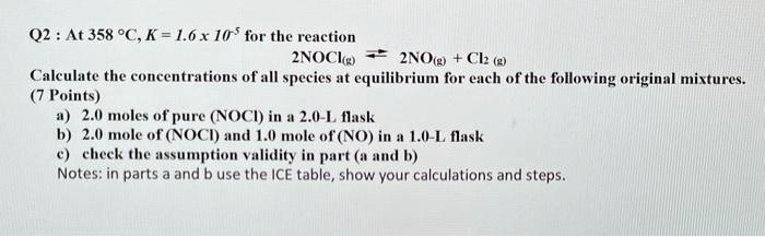 SOLVED: Q2 At 358 %,K = E.6x 10 S for the reaction 2NOCla) 2NO(g) Clz (2) Calculate the ...
