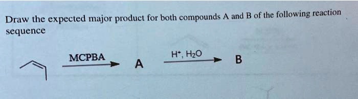 SOLVED: Draw the expected major product for both compounds A and B of the following reaction ...