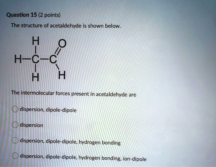 Question 15 (2 points) The structure of acetaldehyde is shown below: H ...