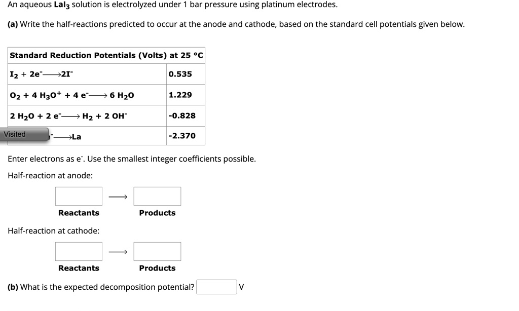 SOLVED: An aqueous Lal3 solution is electrolyzed under 1 bar pressure using platinum electrodes ...