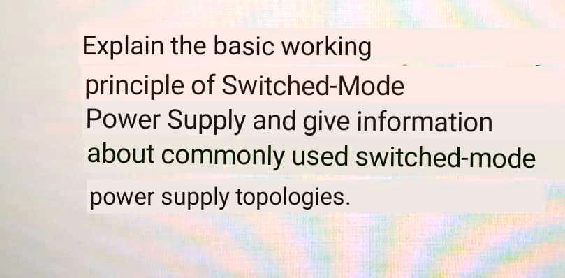SOLVED: Explain the basic working principle of Switched-Mode Power Supply and provide ...