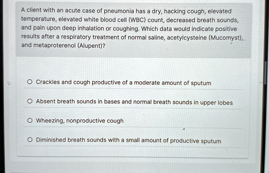 a client with an acute case of pneumonia has a dry hacking cough ...