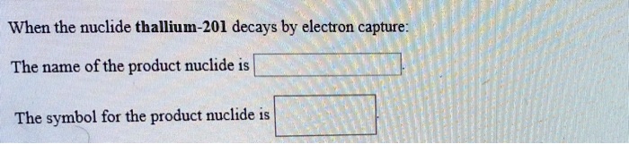 when the nuclide thallium 201 decays by electron capture the name of ...