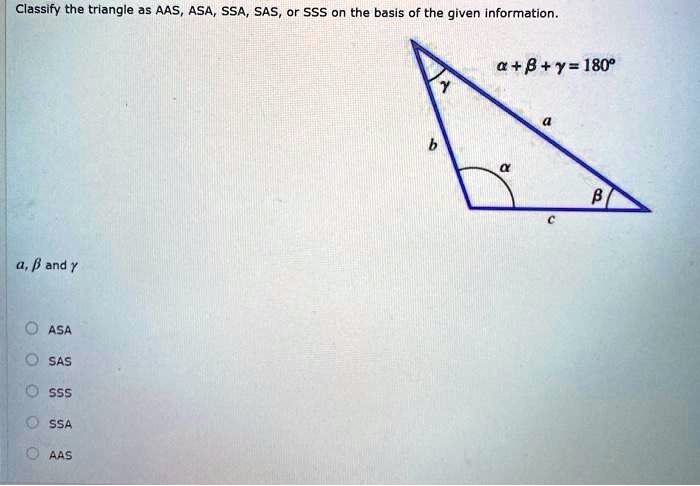 SOLVED: Classify the triangle as AAS ASA SSA, SAS_ or SSS on the basis ...