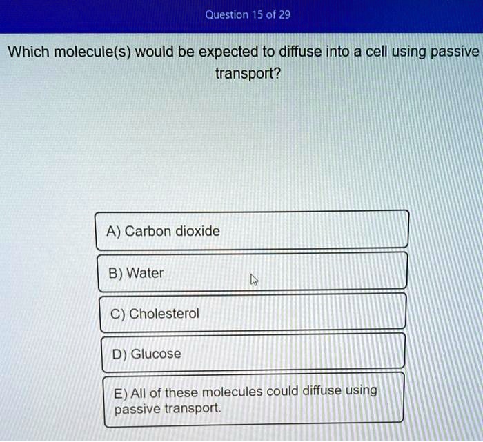 SOLVED: Question 15 0f 29 Which molecule(s) would be expected to diffuse into a cell using ...