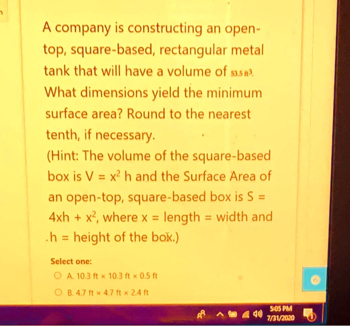 a company is constructing an open top square based rectangular metal tank that will have a ...