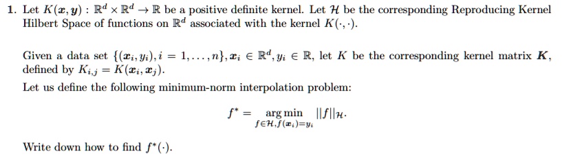 SOLVED: Let K(€,y) Rd x Rd 7Rbe a positive definite kernel: Let H be ...