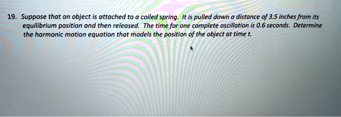 SOLVED: 19. Suppose that an object is attached to coiled spring: It is . pulled down distance of ...
