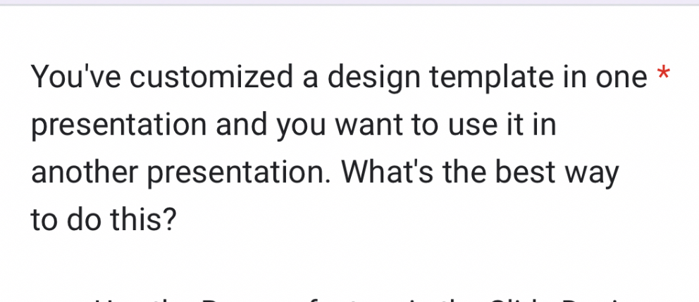You've customized a design template in one * presentation and you want ...
