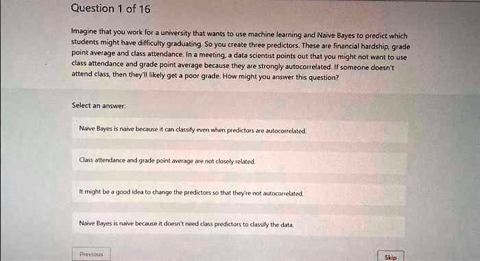 Question 1 of 16 Imagine that you work for a university that wants to use machine learning and ...