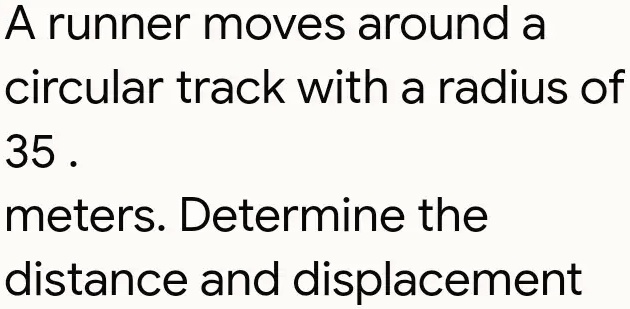 A runner moves around a circular track with a radius of 35. meters ...
