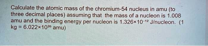 calculate the atomic mass of the chromium 54 nucleus in amu to three ...