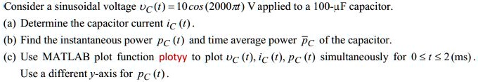 SOLVED: Consider a sinusoidal voltage ct = 10cos(2000t)V applied to a 100-Î¼F capacitor. (a ...