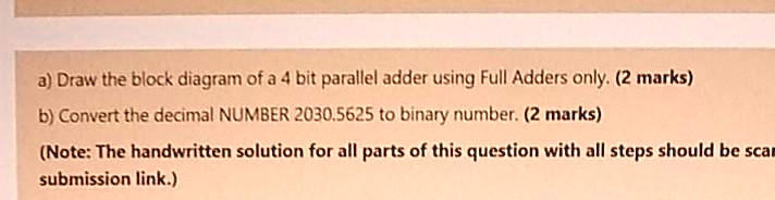 SOLVED: 3) Draw the block diagram of a 4 bit parallel adder using Full Adders only: (2 marks) b ...