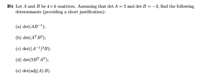 SOLVED: Let A and B be 4x4 matrices. Assuming that det A = 2 and det B = 3, find the following ...