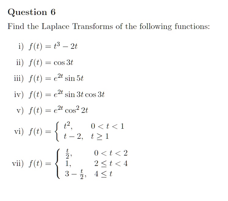 [GET ANSWER] question 6 find the laplace transforms of the following functions i ft t3 2t ii ft ...