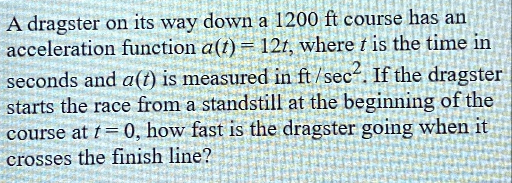 A dragster on its way down a 1200 ft course has an acceleration ...