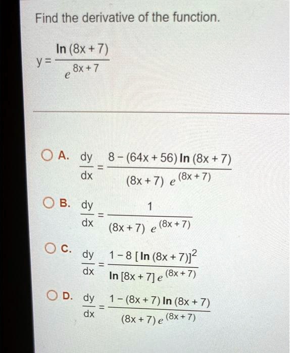 Find the derivative of the function. (ln(8x+7))/(e^8x+7) A. (dy)/(dx ...