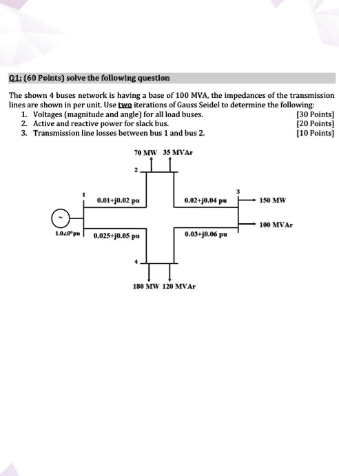 SOLVED: Q1: (60 Points) Solve the following question The shown 4-bus network has a base of 100 ...