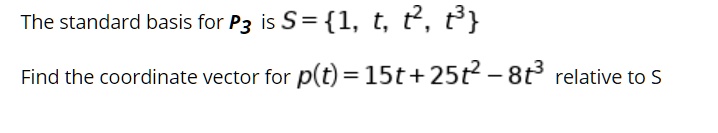 SOLVED: The standard basis for P3 is S = 1, t, t, + Find the coordinate ...