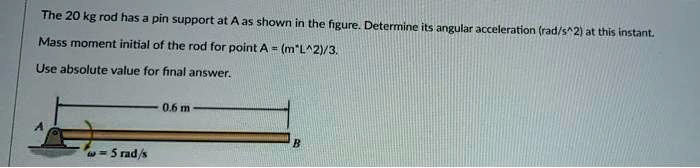 SOLVED: The 20 kg rod has a pin support at Aas shown in the figure ...