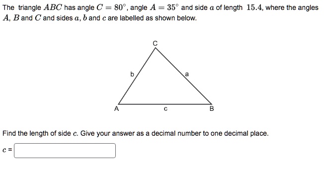 SOLVED: The triangle ABC has angle C = 80°, angle A = 35°, and side a of length 15.4, where the ...