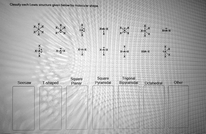 SOLVED: Classify each Lewis structure given below by molecular shape ... SOLVED: Classify each Lewis structure given below by molecular shape ...