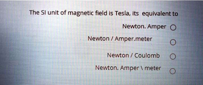 SOLVED:The Sl unit of magnetic field is Tesla, its equivalent to Newton ...