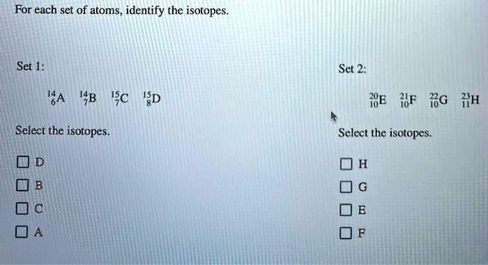 SOLVED: For each set of atoms, identify the isotopes. Set 1: Set 2: 4B ...