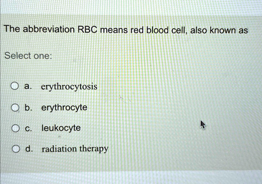 SOLVED: The abbreviation RBC means red blood cell, also known as Select ...