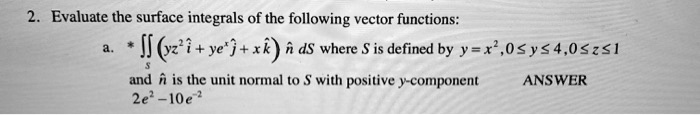 SOLVED: Evaluate the surface integrals of the following vector ...
