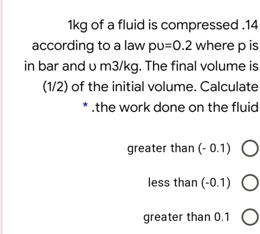 SOLVED: 1kg of a fluid is compressed by 0.14 according to a law pV^Î³ ...