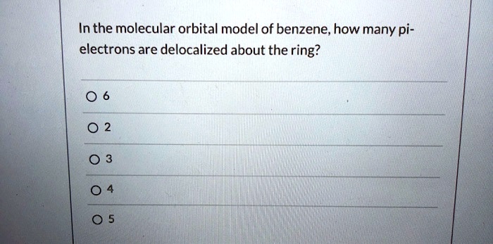 SOLVED: In the molecular orbital model of benzene; how many pi ...