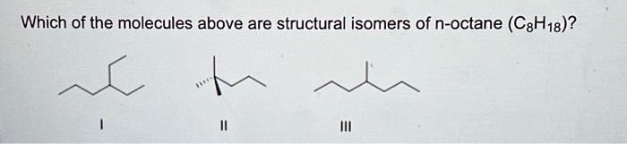 SOLVED: Which of the molecules above are structural isomers of n-octane ...