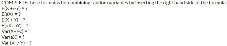 SOLVED: COMPLETE these formulas for combining random variables by ...