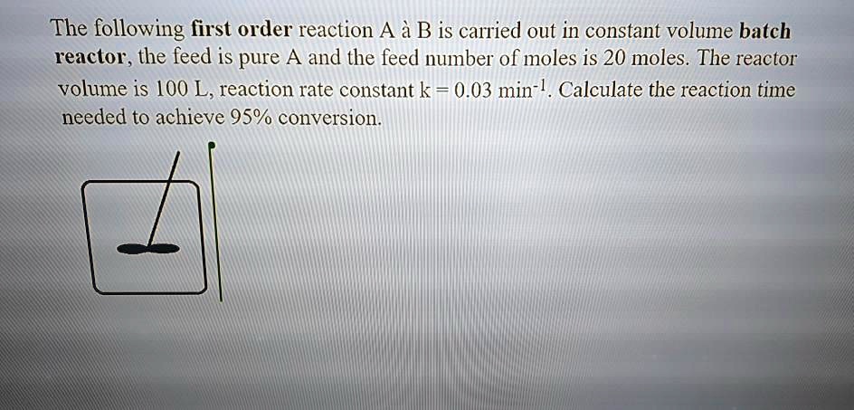 SOLVED: The following first-order reaction A â†’ B is carried out in a constant volume batch ...
