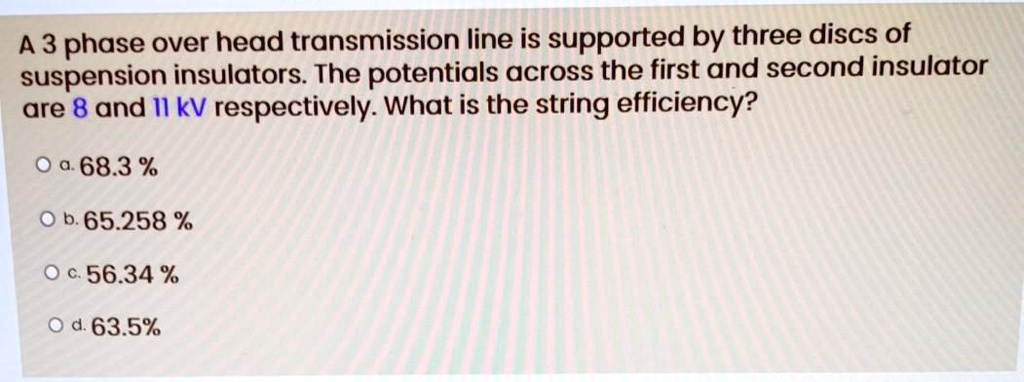 SOLVED: Quickly please A 3 phase over head transmission line is supported by three discs of ...
