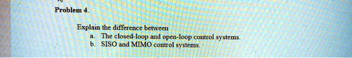 Solved Explain The Difference Between A The Closed Loop And Open Loop Control Systems B 
