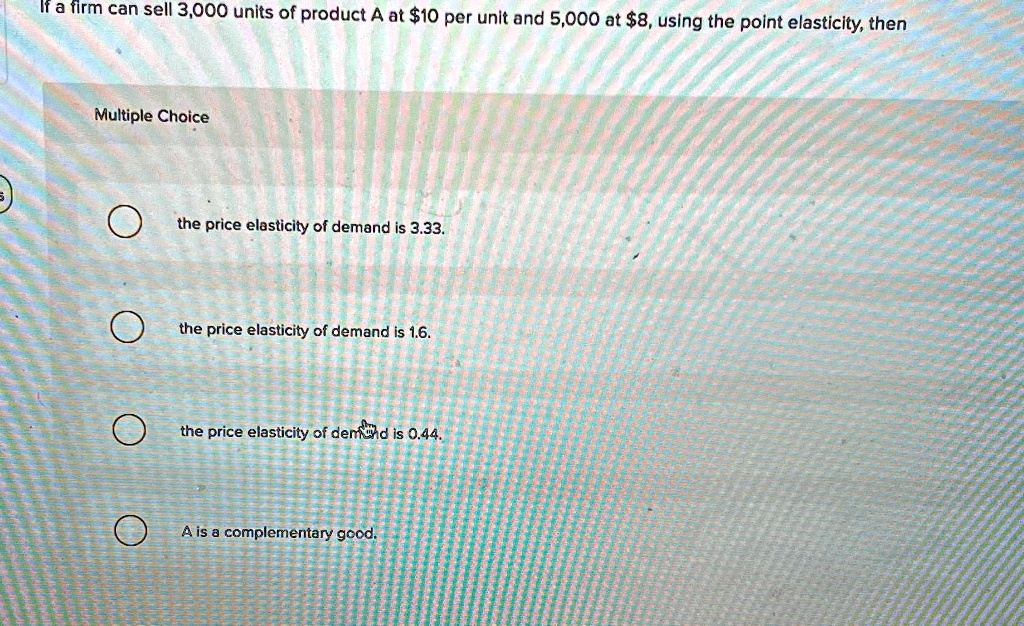 SOLVED: If a firm can sell 3,000 units of product A at 10 per unit and 5,000 at8, using the ...
