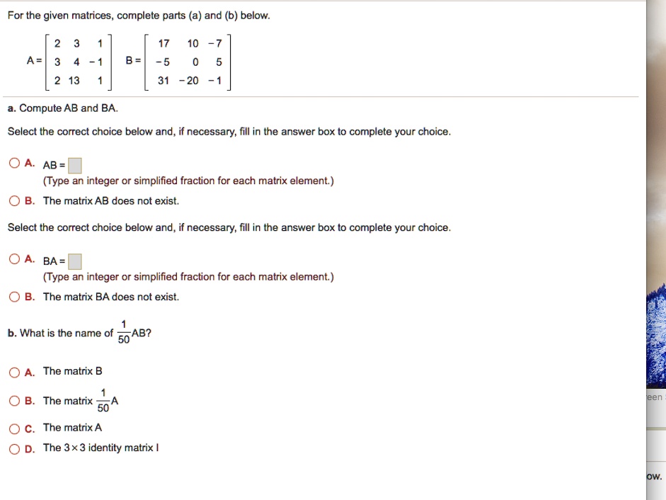 SOLVED: For the given matrices complete parts (a) and (b) below: : B = 31 -20 Compute AB and BA ...