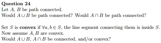SOLVED: Question 24 Let A. B be path connected: Wonld AU B be path connected? Would AnB be path ...