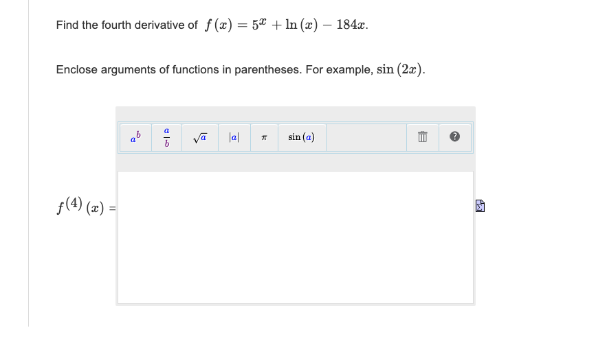 SOLVED: Find the fourth derivative of f(x)=5^x+ln (x)-184 x. Enclose arguments of functions in ...