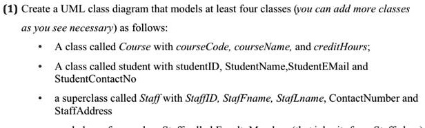 (1) Create a UML class diagram that models at least four classes (you can add more classes as ...